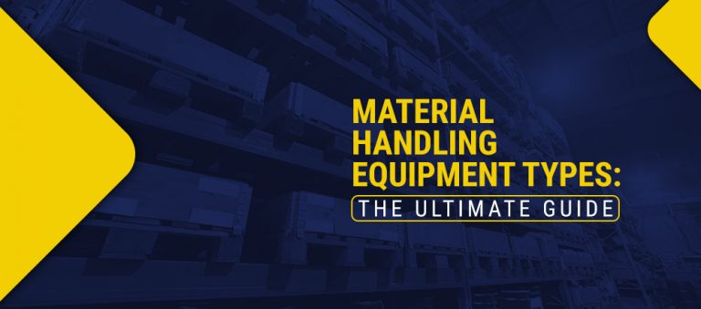 Ultimate Guide to Material Handling Equipment | Types of MHE